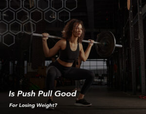 Is Push Pull Good For Losing Weight? – Fitbod